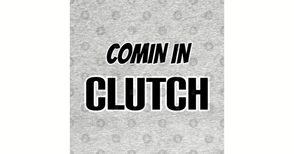 Coming In Clutch Clutch T Shirt TeePublic coming-in-clutch-clutch-t-shirt-teepublic